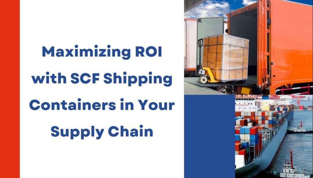 Maximizing ROI With SCF Shipping Containers In Your Supply Chain ...